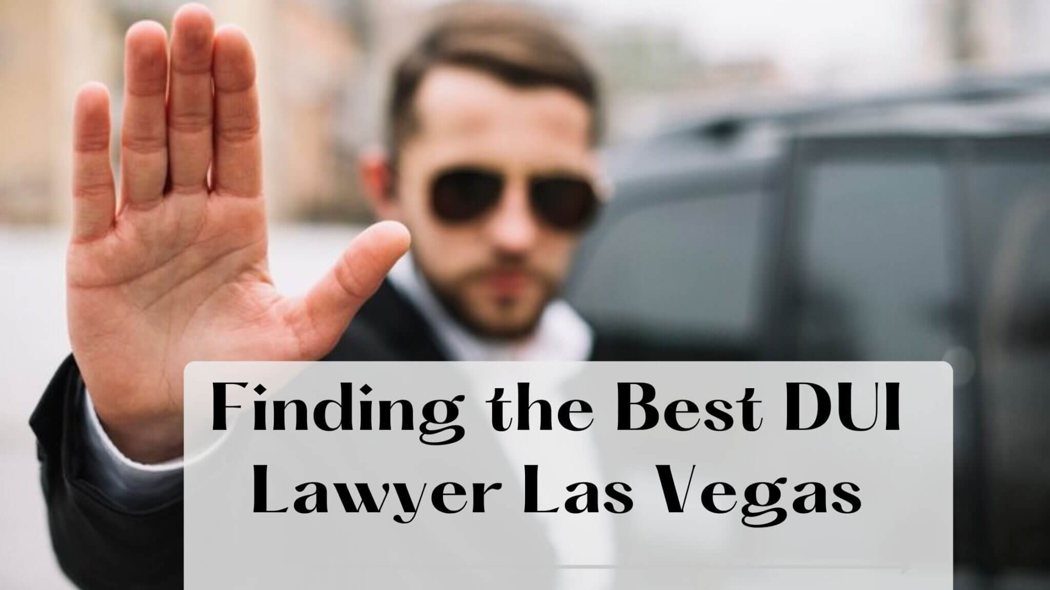 The Ultimate Guide to Finding the Best DUI Lawyer Las Vegas
