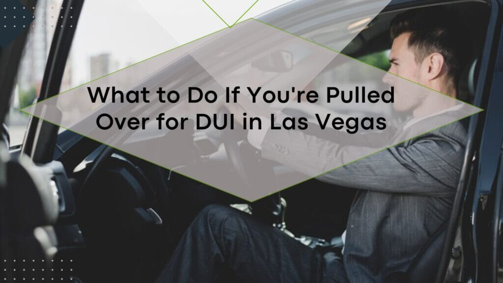 What to Do If You're Pulled Over for DUI in Las Vegas